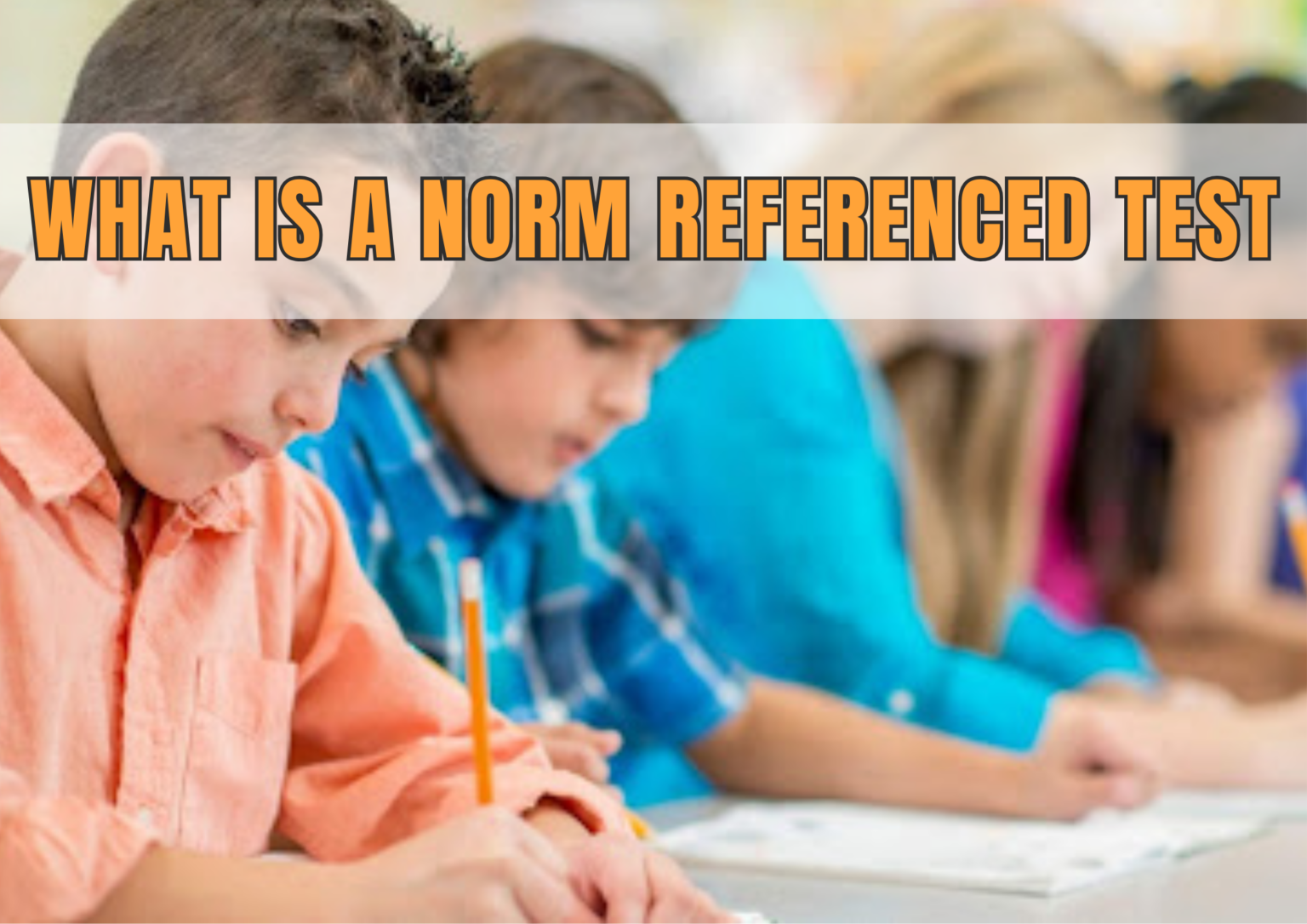 What is Norm Referenced Test? Meaning, types and Importance